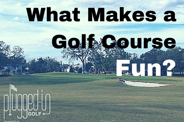 What Makes a Golf Course Fun? - Plugged In Golf