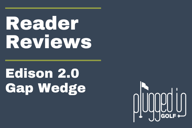 Reader Reviews - Edison 2.0 Gap Wedge - Plugged In Golf