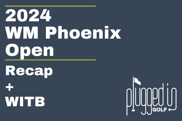 2024 Waste Management Phoenix Open Recap - Plugged In Golf