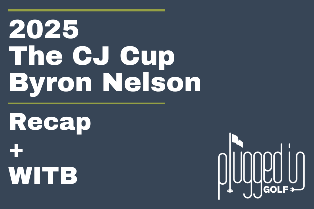 The 2025 CJ Cup Byron Nelson Tournament Recap - Plugged In Golf