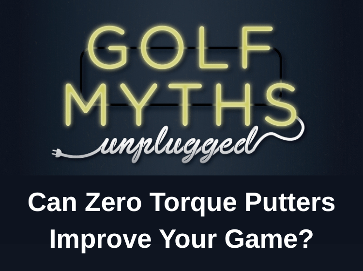 Can a Zero Torque Putter Improve Your Game? - Golf Myths Unplugged - Plugged In Golf