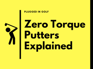 Zero Torque Putters Explained - Plugged In Golf