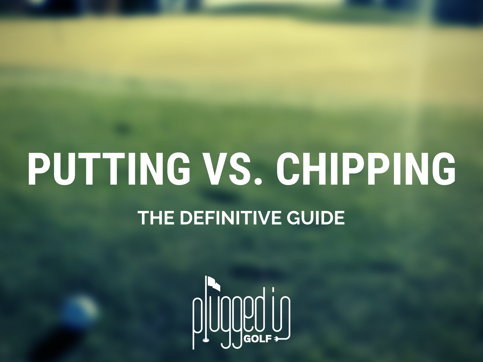 Putting vs. Chipping - The Definitive Guide - Plugged In Golf